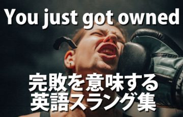 「I got owned.」完敗を意味する英語スラング集 | こなれ英会話
